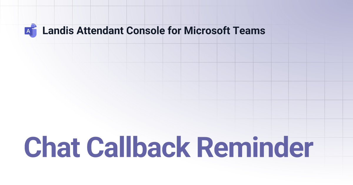 Chat Callback Reminder | Landis Attendant Console for Microsoft Teams