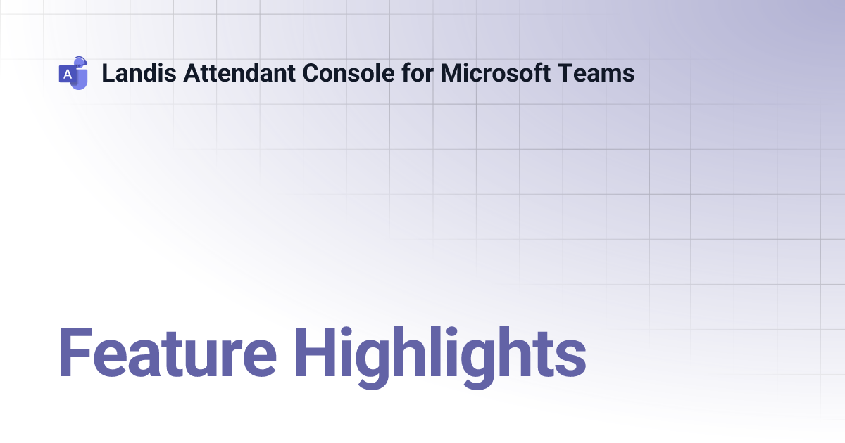 Feature Highlights | Landis Attendant Console for Microsoft Teams
